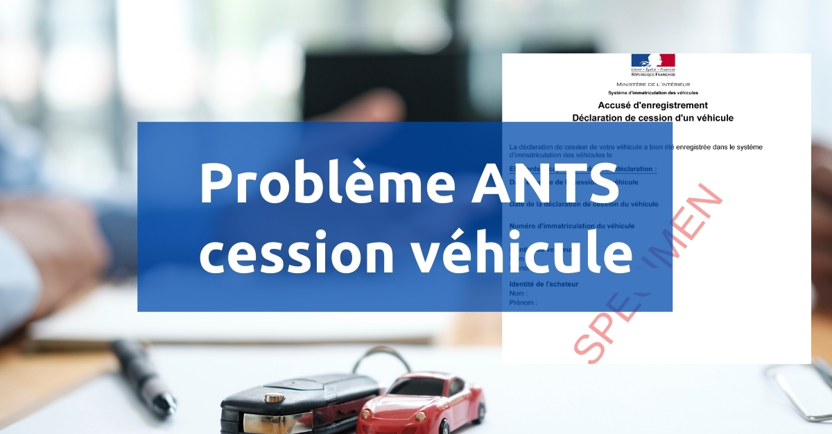 Problème lors de la cession d'un véhicule sur l'ANTS : que faire?